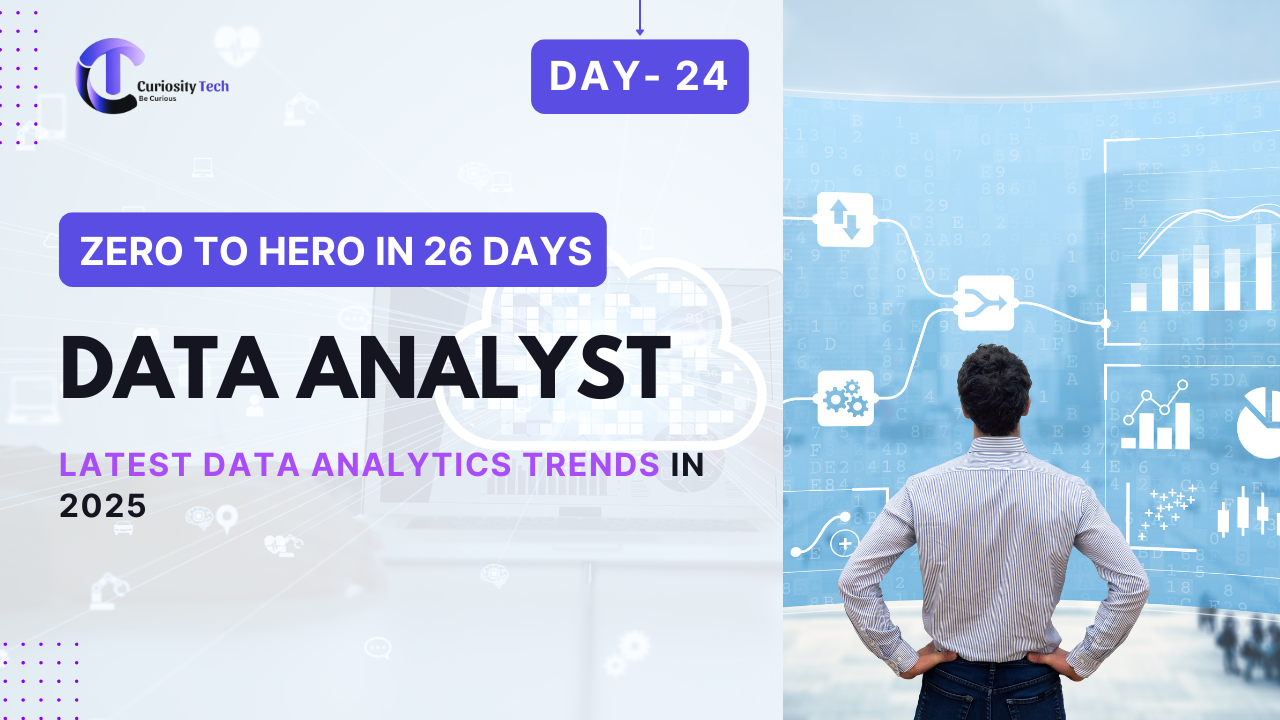 Day 24 – Latest Data Analytics Trends in 2025 - Curiosity | Blog